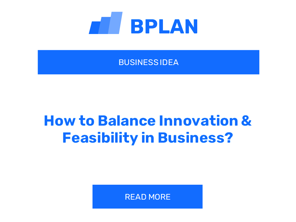How to Balance Innovation & Feasibility in Business? - BPlan AI