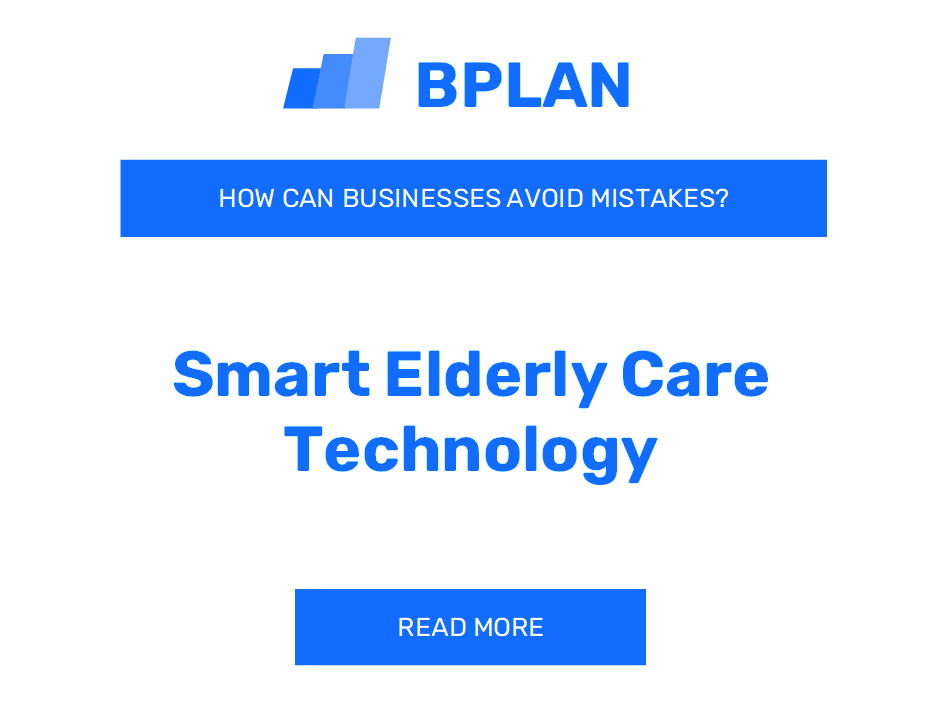 Top Mistakes Smart Elderly Care Tech Businesses Must Avoid! - BPlan AI