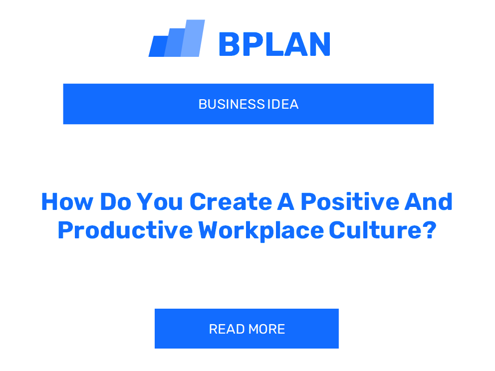 How Do You Create A Positive And Productive Workplace Culture? - BPlan AI