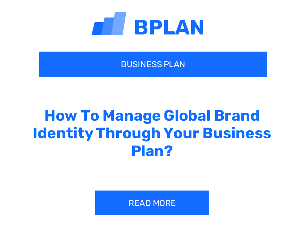 How To Manage Global Brand Identity Through Your Business Plan? - BPlan AI